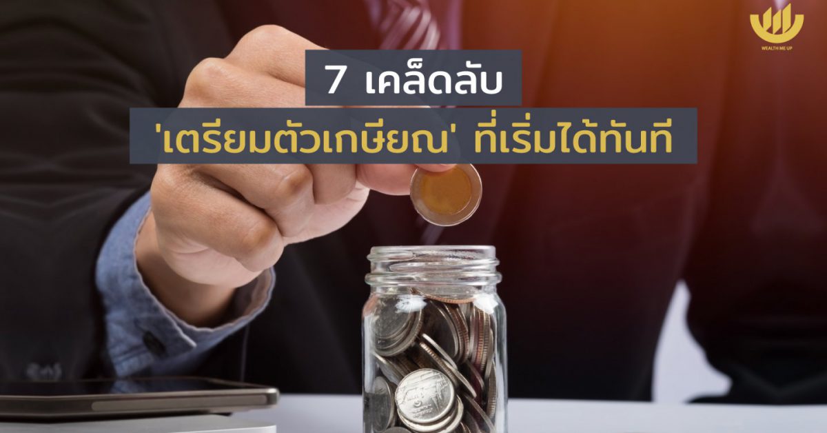 7 เคล็ดลับ ‘เตรียมตัวเกษียณ’ ที่เริ่มได้ทันที - Wealth Me Up