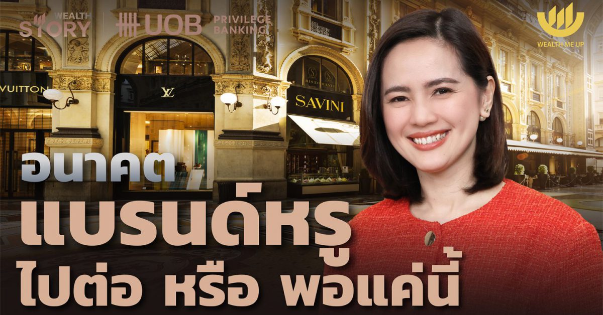 อนาคตแบรนด์หรู ไปต่อ หรือ พอแค่นี้ | Wealth Story by UOB EP.37 - Wealth Me Up